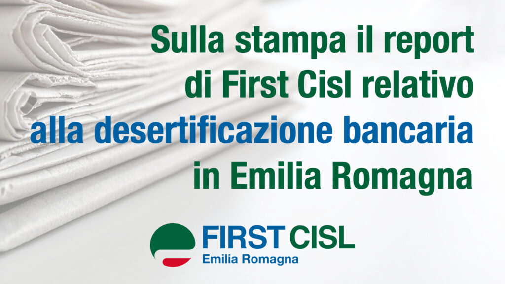 Sulla stampa il report di First Cisl relativo alla desertificazione bancaria in Emilia Romagna ...